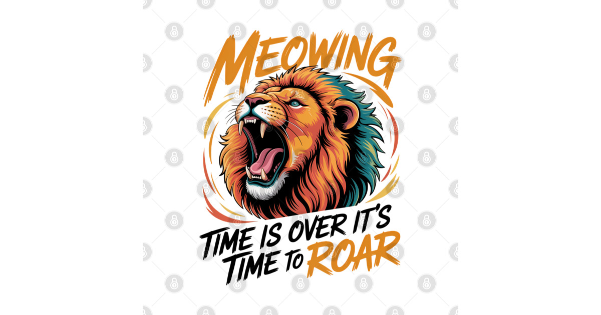 Meowing Time Is Over It's Time To Roar Roaring Lion - Lion King - T ...