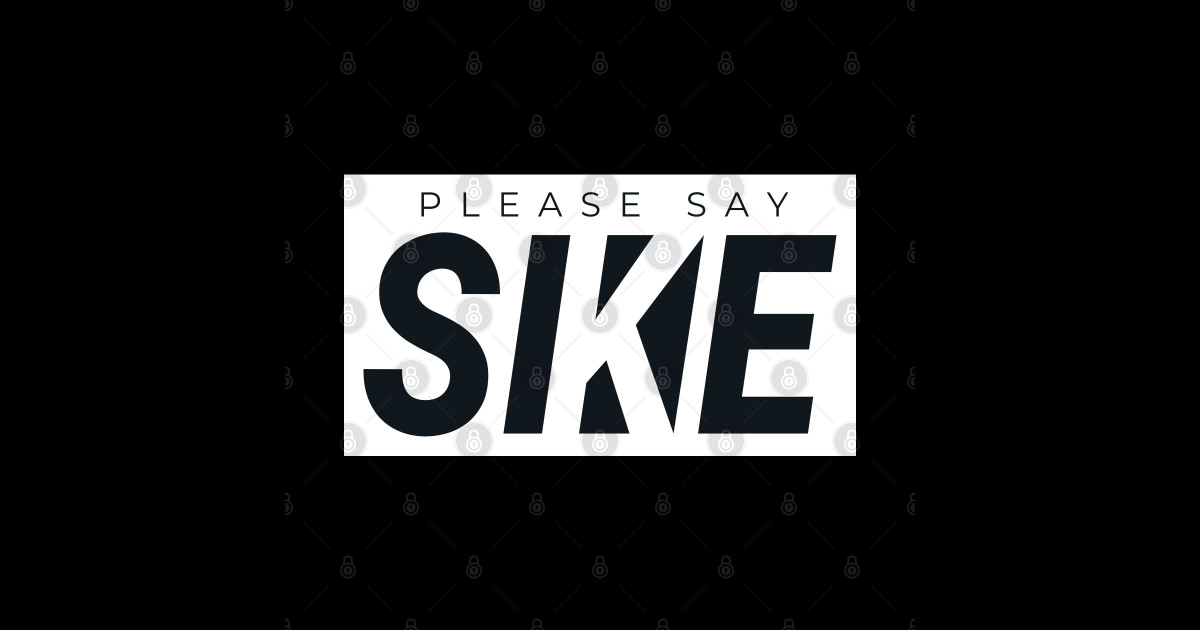 Please Say SIKE! Funny Urbanwear Streetwear - Memes Internet - Posters ...