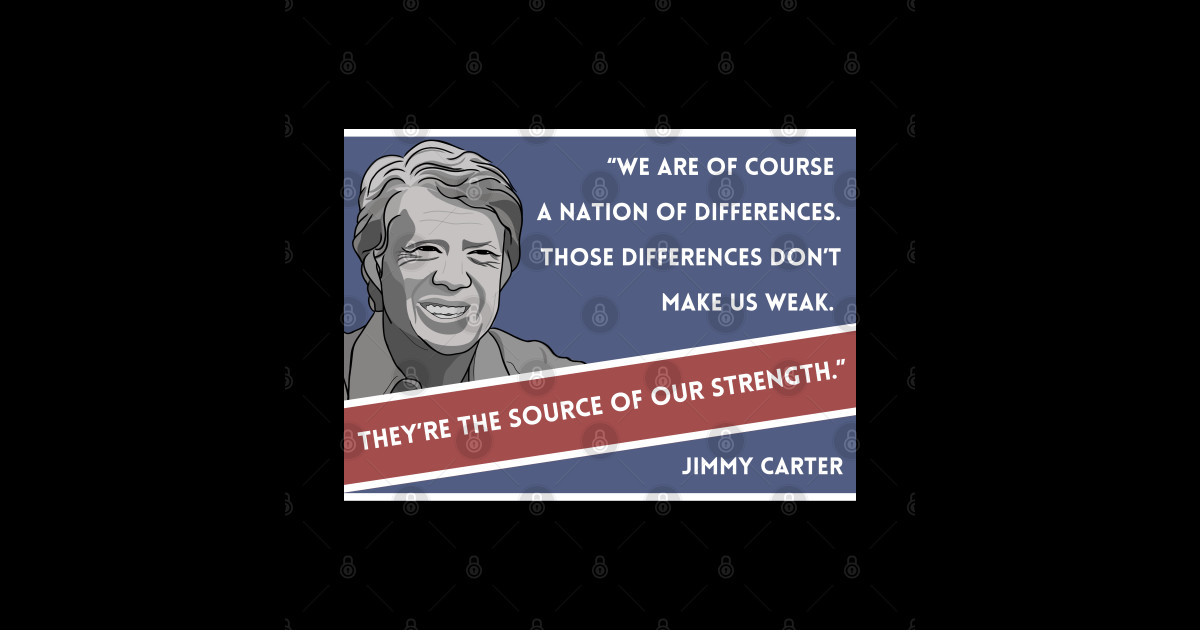 Jimmy Carter Quote: "Differences... the source of our strength ...
