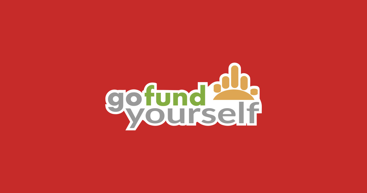 Go Fund Yourself - Gofundyourself - Sticker | TeePublic