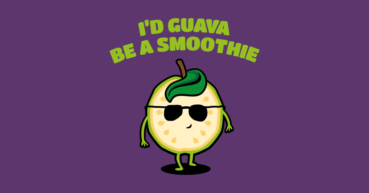 I'd Guava be a Smoothie - Fruit Pun - Guava - T-Shirt | TeePublic
