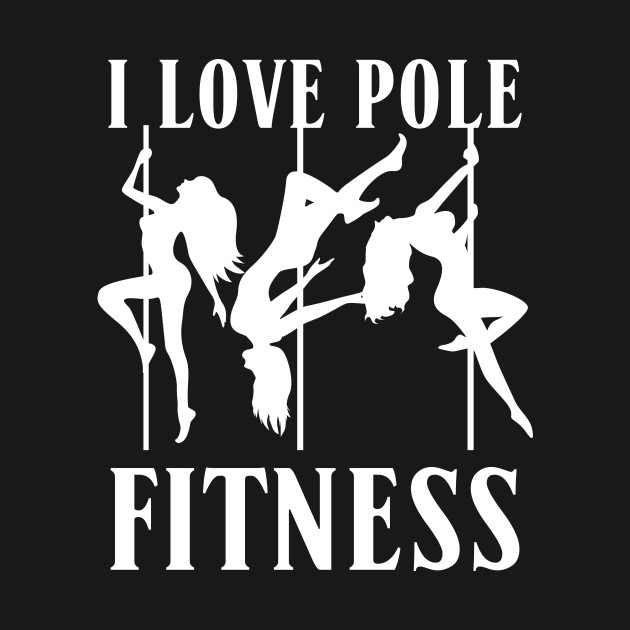 Pole Dancing Shirt | Love Pole Fitness - Pole Dancing - T-Shirt sold by ...