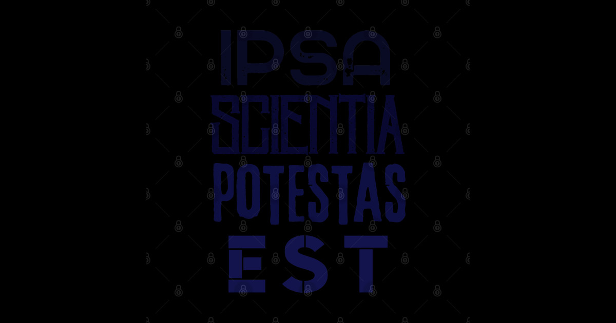 Francis Bacon latin quote: Ipsa Scientia Potestas Est (Knowledge itself ...