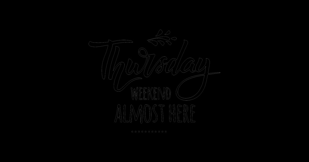Thursday.. Weekend Almost There Weekend Lover Quotes - Weekend Lover ...