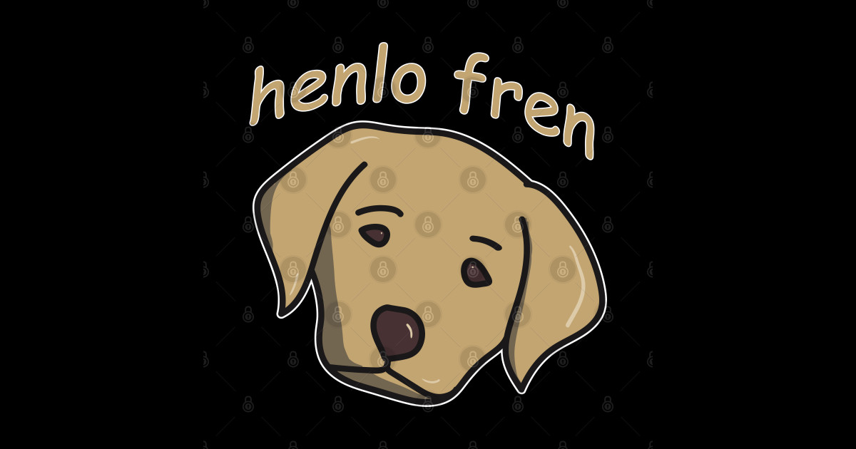 Henlo Fren Labrador for Doggo Lovers or Friends who Pet Dogs - Labrador ...