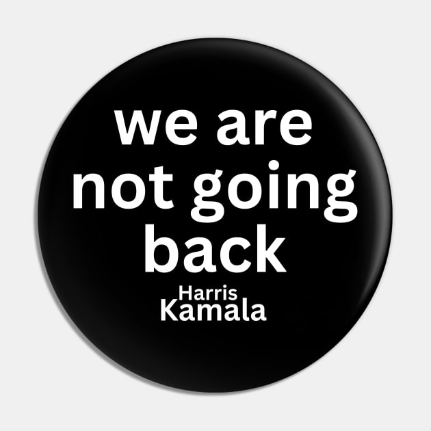 we're not going back Kamala Harris 2024 - Were Not Going Back - Pin ...