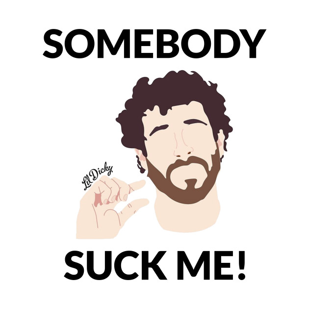 Somebody Suck Me Lildicky T Shirt Teepublic 