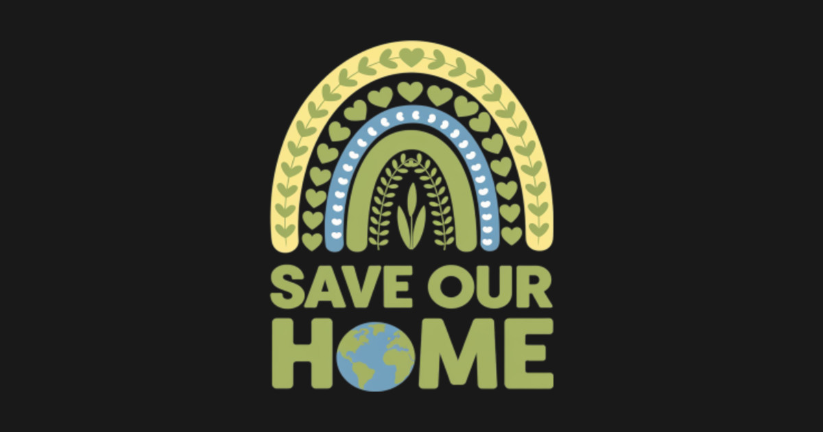 Save Our Home Earth Day Environmental Rainbow - Save Our Home Earth Day ...