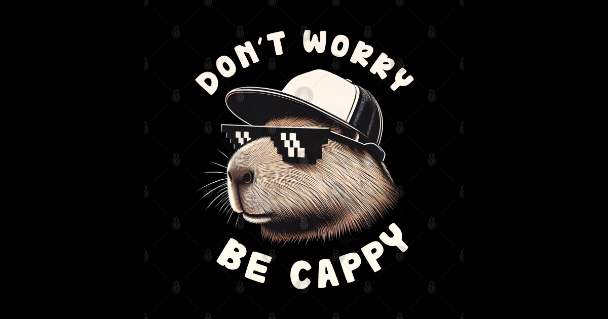 Don't Worry Be Cappy - Capybara - Capybara - Posters and Art Prints ...