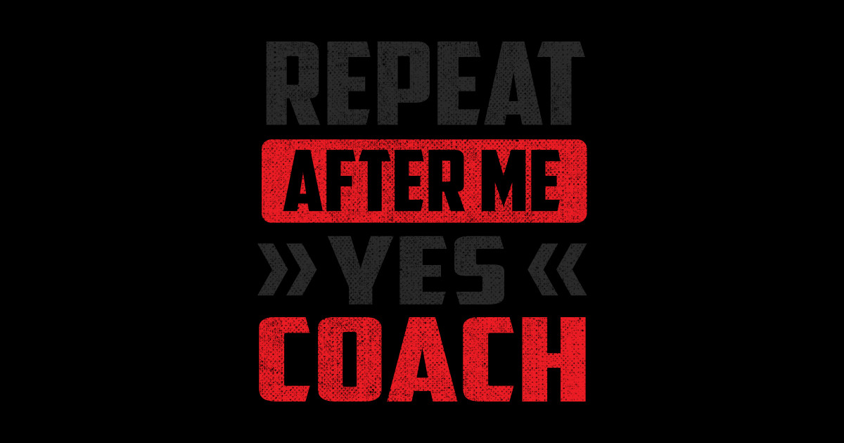 Repeat After Me Yes Coach - Repeat After Me Yes Coach - Sticker | TeePublic