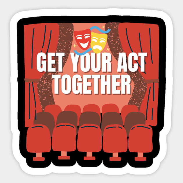 Get Your Act Together - Get Your Act Together - Sticker | TeePublic