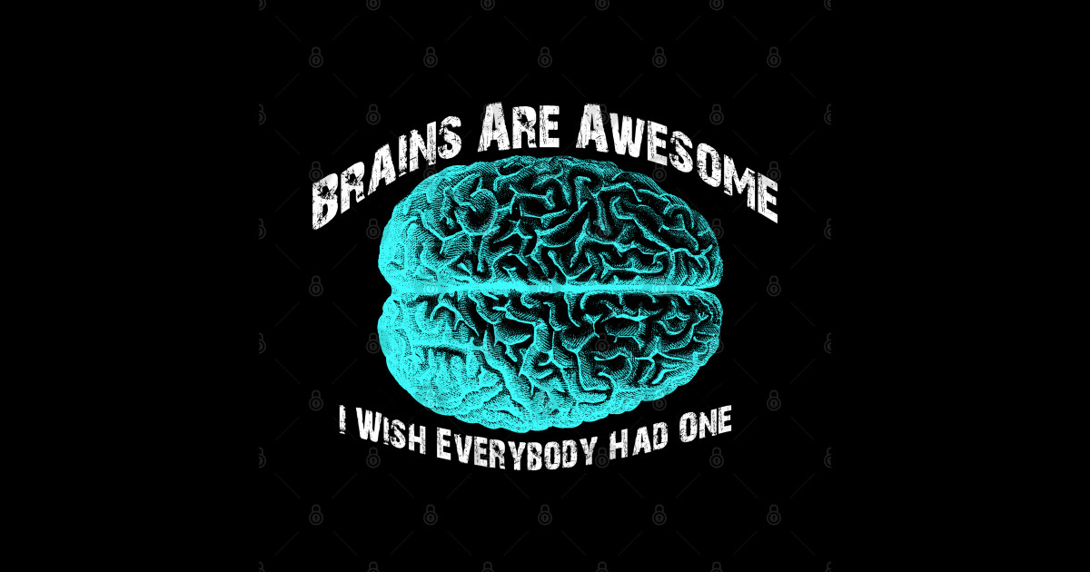 brains are awesome i wish everyone had one - Brains Are Awesome I Wish ...