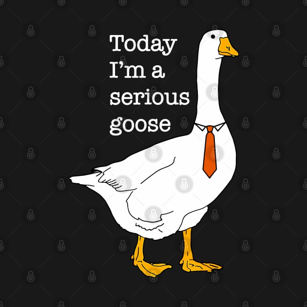Today I'm A Serious Goose Silly Goose Cute Funny - Today Im A Serious ...