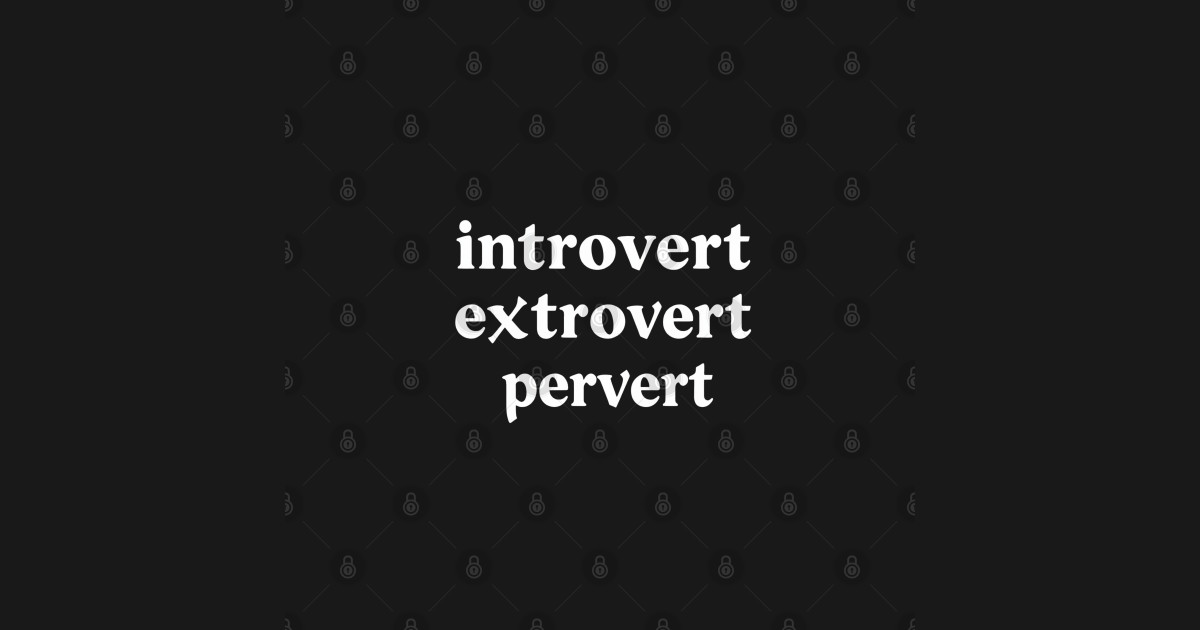 introvert extrovert pervert - Pervert - T-Shirt | TeePublic