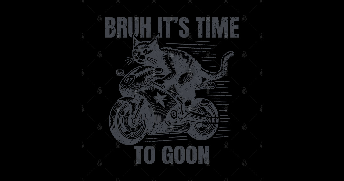 Bruh Its Time To Goon Funny Cat Meme Biker Retro Motorbike - Funny Cat ...