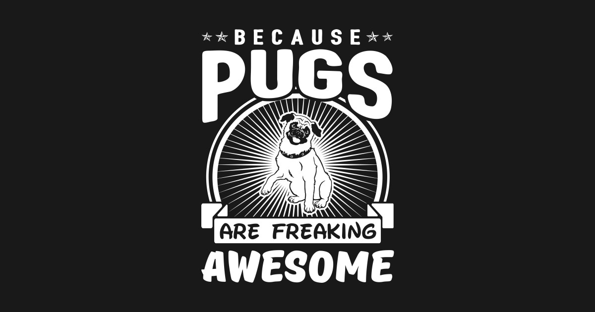 Pugs Are Freaking Awesome - Pug - T-Shirt | TeePublic
