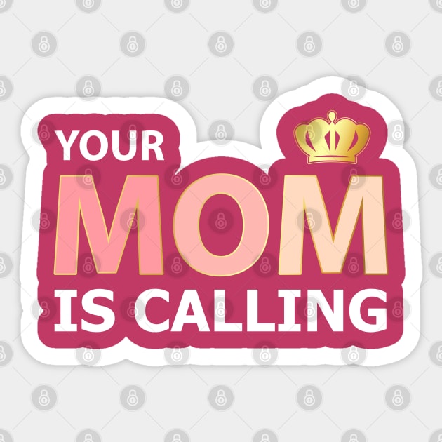 Your mom is calling - Moms - Sticker | TeePublic