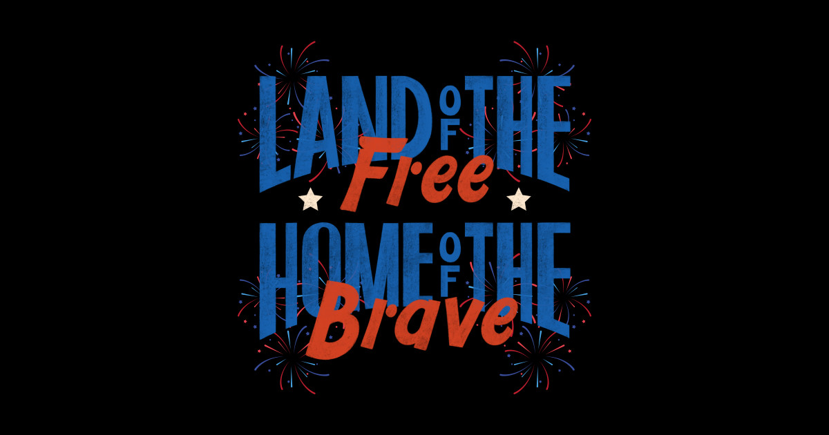 Land of the Free Home of the Brave 4th of July - Land Of The Free ...