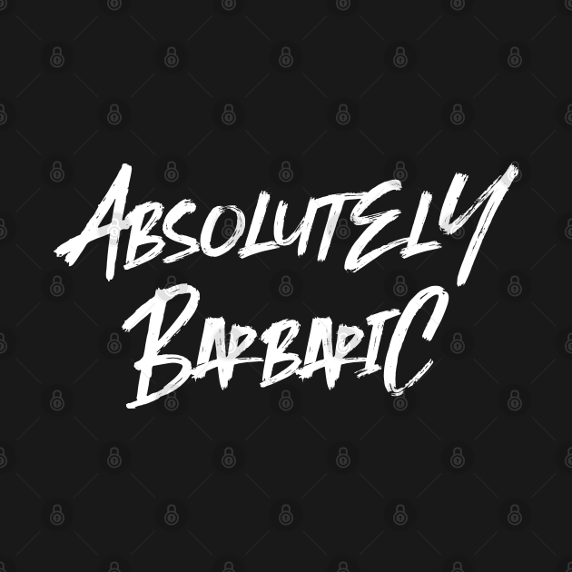 Absolutely Barbaric - Barbarian Meme Dungeons Crawler and Dragons ...