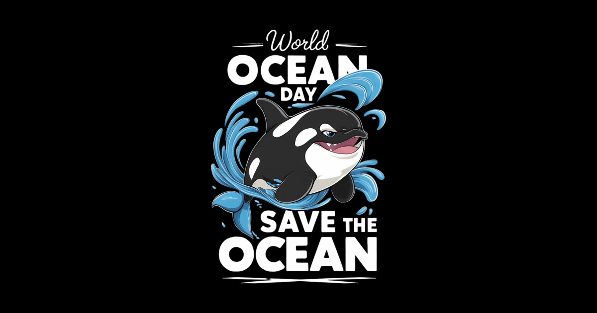 Protect Our Oceans World Oceans Day Orca Save Eh Sea - Protect Our ...