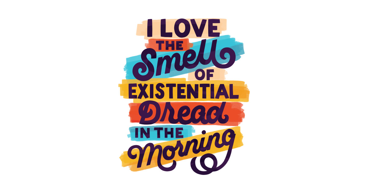 Existential Dread in the Morning - Existential Dread - T-Shirt | TeePublic