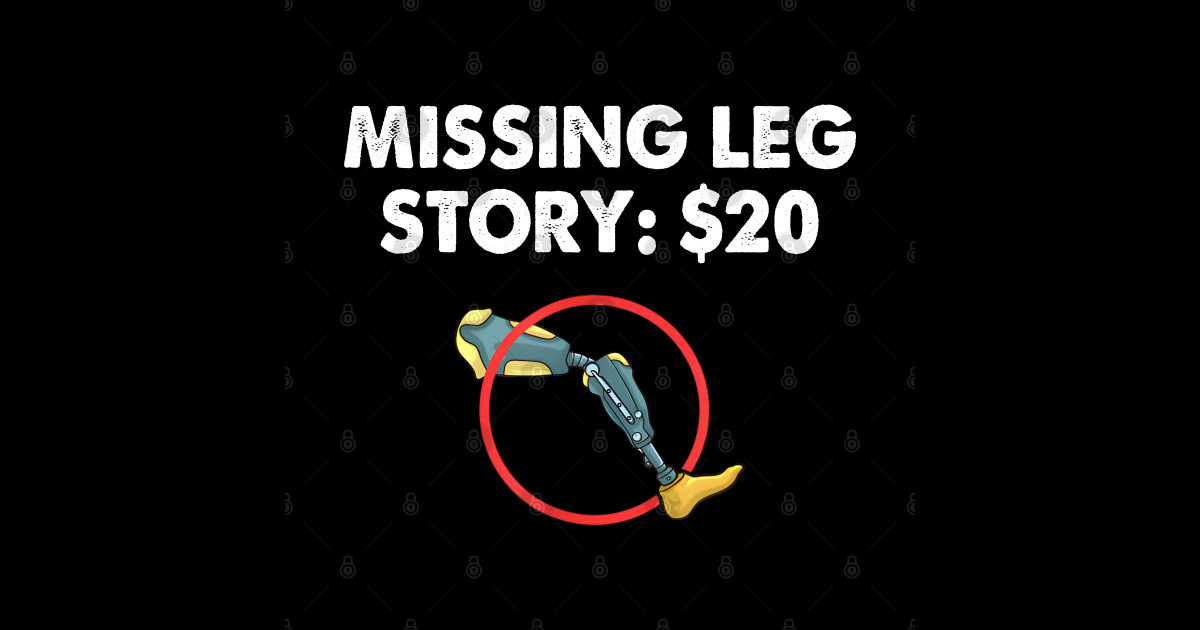 Missing Leg Story $20 Funny Prosthetic Leg Amputation Funny - Missing ...