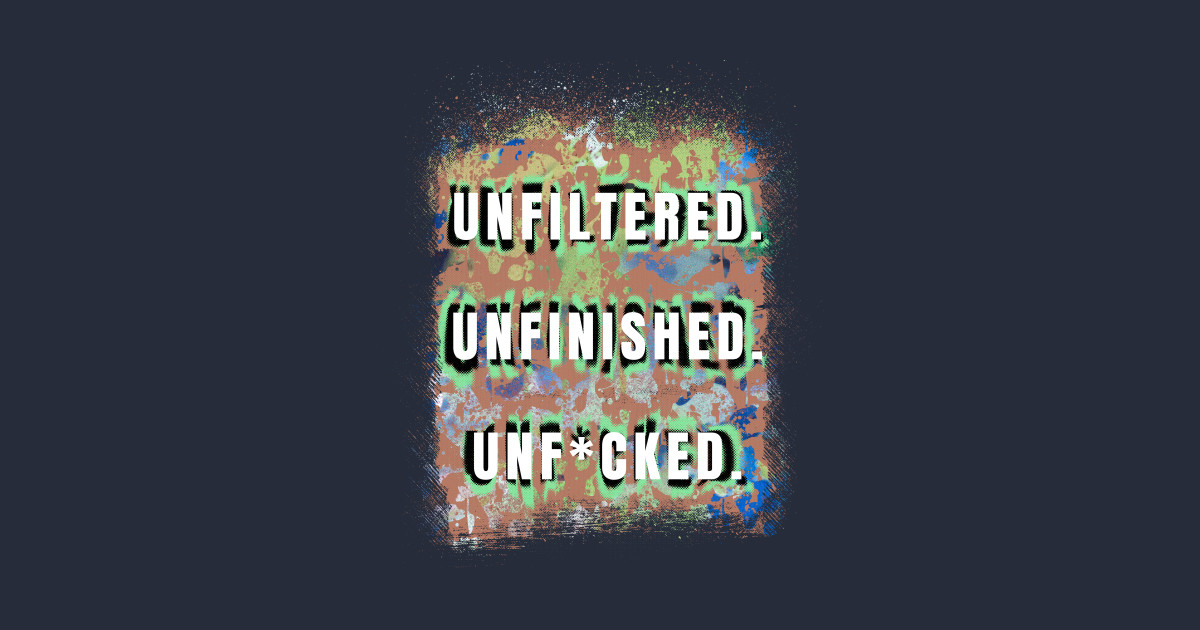 UNFILTERED. UNFINISHED. UNF*CKED. - Graphic Teeshirt - T-Shirt | TeePublic