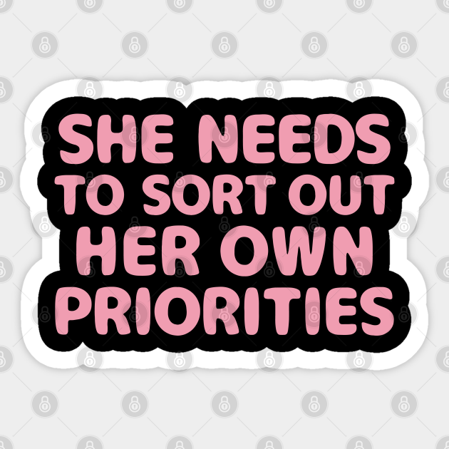 She needs to sort out her Priorities - She Needs To Sort Out Her ...