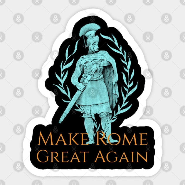 Make Rome Great Again! - Ancient Roman - Sticker | TeePublic