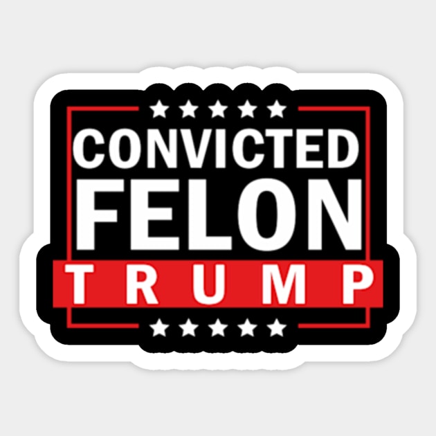 I'm Voting For The Convicted Felon Trump - Trump 2024 - Sticker | TeePublic