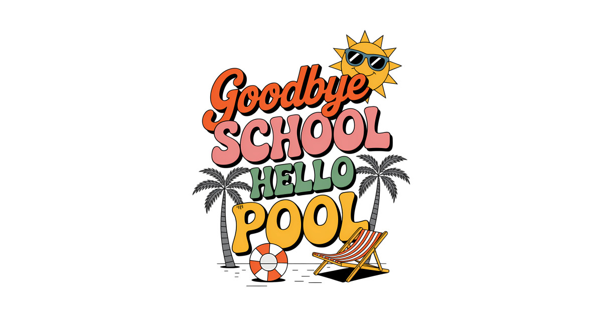 Goodbye School Hello Pool Summer Break First Day Of School - Goodbye ...