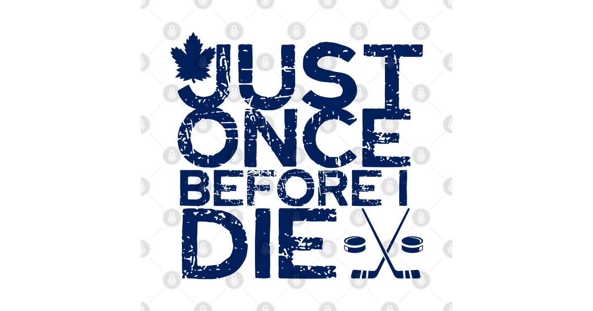 just once before i die / funny - Maple Leafs - T-Shirt | TeePublic