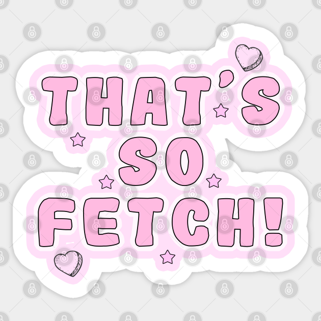 Mean Girls - That's so fetch! - Mean Girls - Sticker | TeePublic