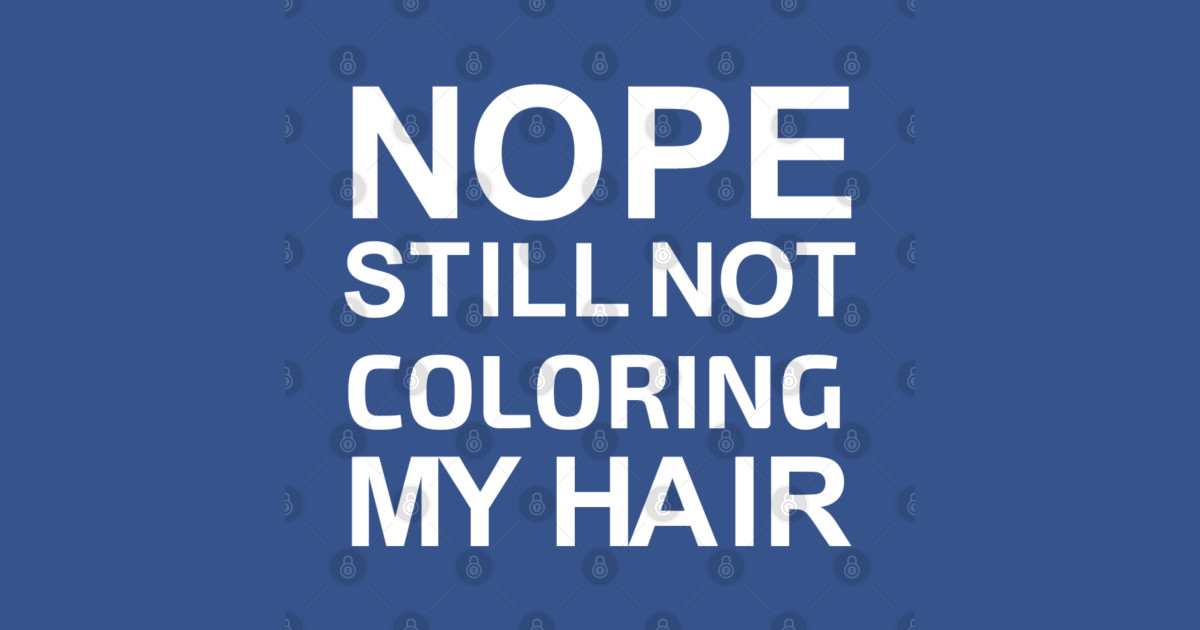 Nope still not coloring my hair grey hair gift - Grey Hair - T-Shirt ...