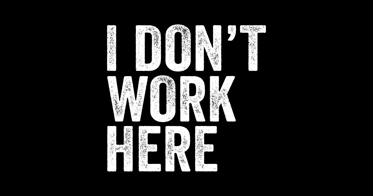 I Don't Work Here - Text Style White Font - I Dont Work Here - Posters ...