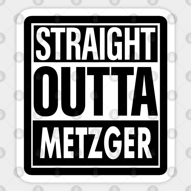 Metzger Name Straight Outta Metzger - Metzger - Sticker | TeePublic