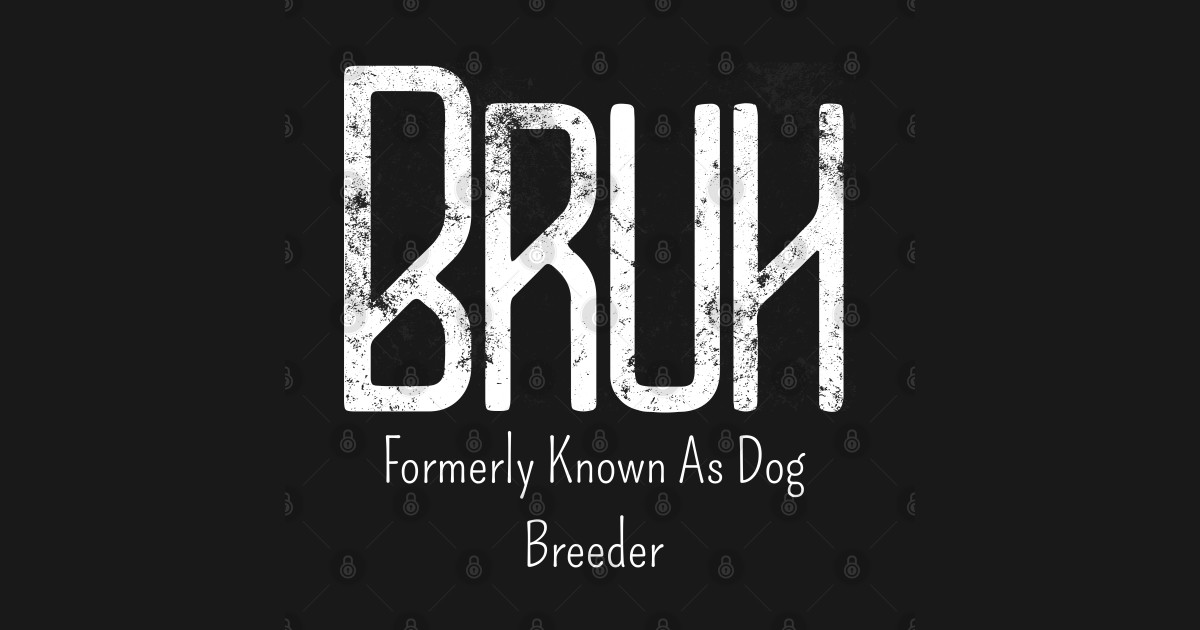 Mens Bruh Formerly Known As Dog Breeder Meme Funny Saying Broh - Dog ...