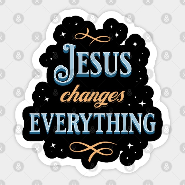 Jesus changes everything - Jesus Changes Everything - Sticker | TeePublic