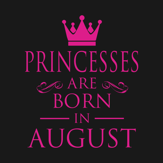 PRINCESS BIRTHDAY PRINCESSES ARE BORN IN AUGUST - Princess - T-Shirt ...