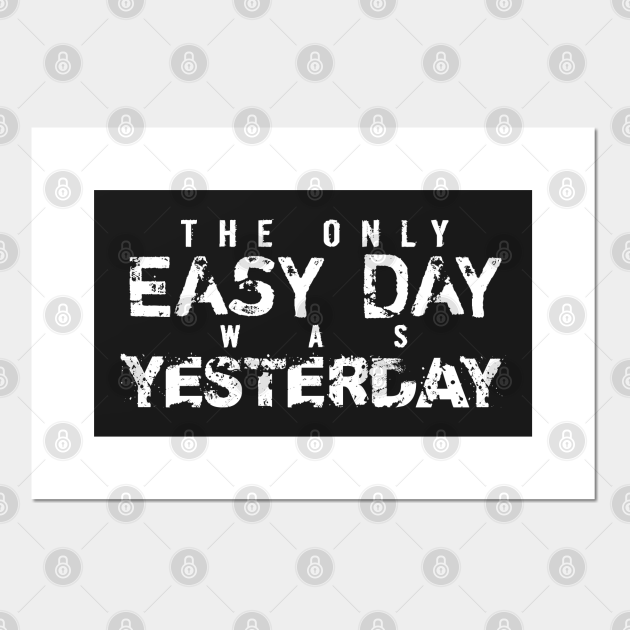 The Only Easy Day Was Yesterday - Inspiration - Posters and Art Prints ...