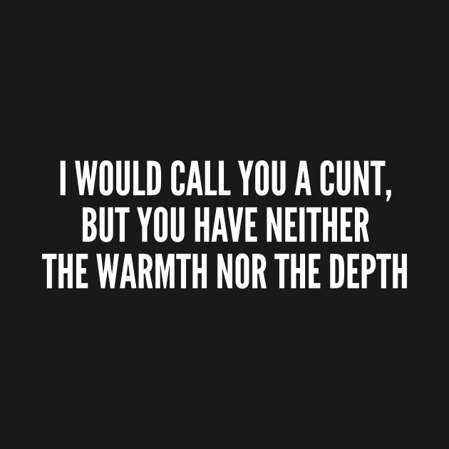 Offensive I Would Call You A Cunt Funny Joke Statement Humor Slogan