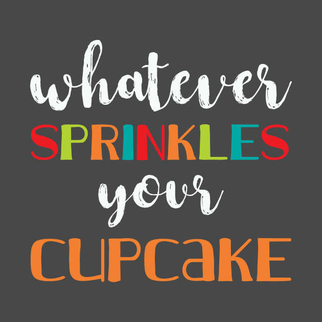 Whatever Sprinkles Your Cupcake Cupcake T Shirt Teepublic