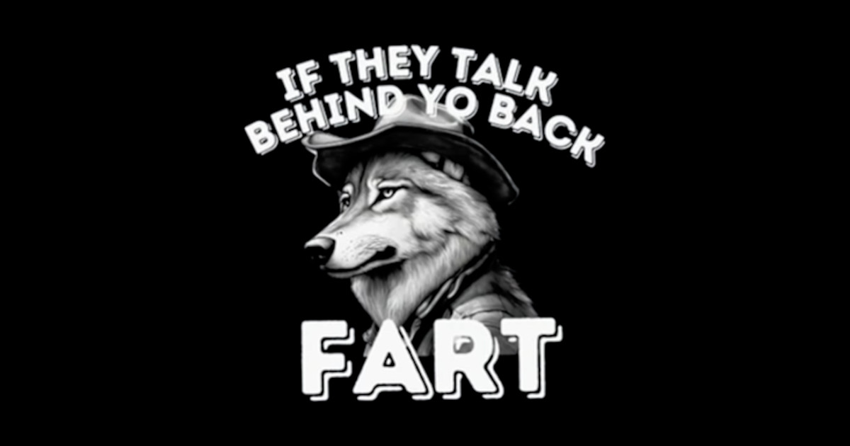 If they talk behind yo back fart sitting wolf literally me funny meme ...