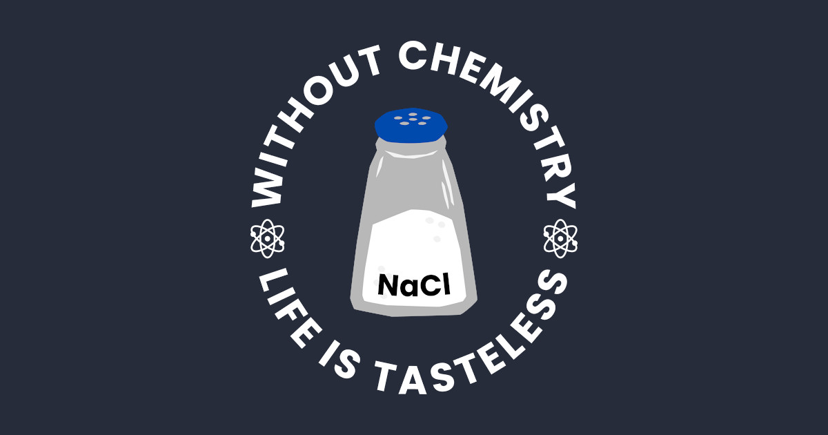 Without Chemistry, Life is Tasteless - Funny NaCl Chemistry - Chemistry ...