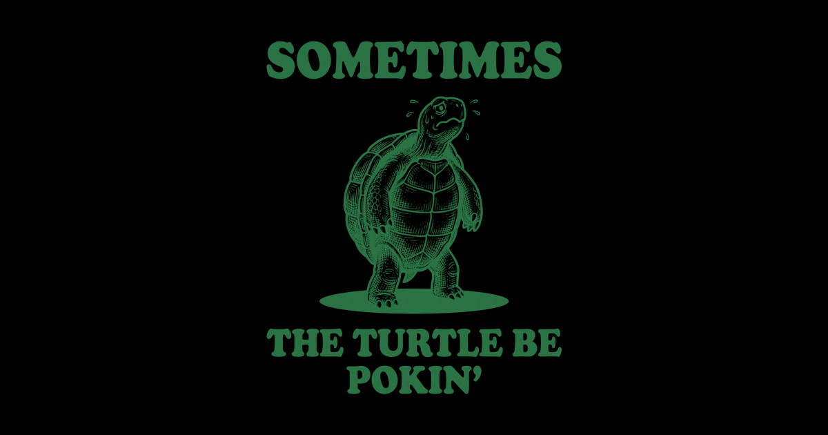 Sometimes The Turtle Be Pokin' Funny Pooping Emergency Graphic ...