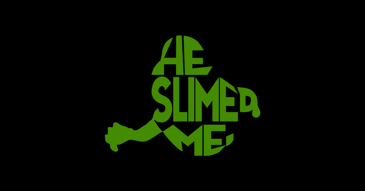 He Slimed Me - Slimed - Sticker | TeePublic