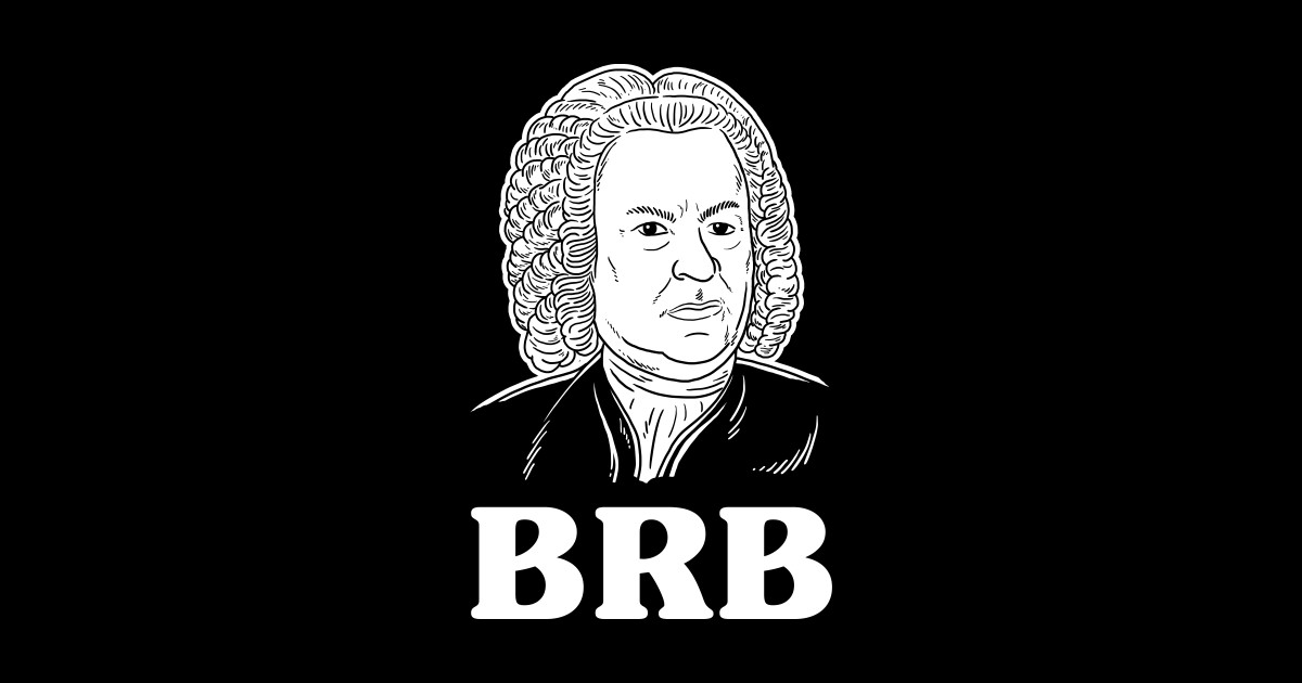 Be Right Bach BRB - Funny Classical Composer Pun - Posters and Art ...