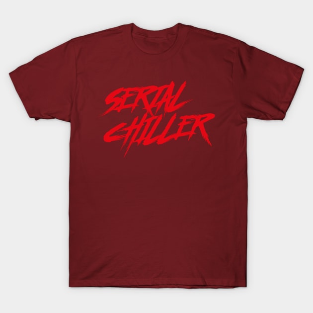 SERIAL CHILLER - Funny New Best Seller Hot Trendy Humor - T-Shirt ...