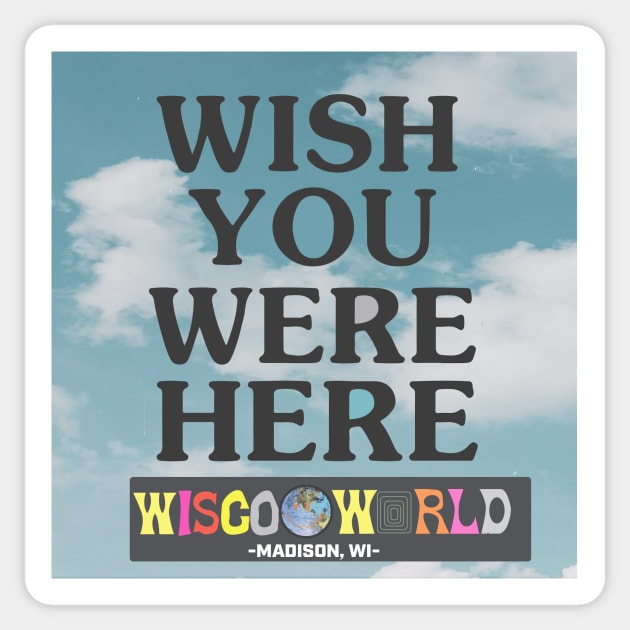 Wish You Were Here- WISCO WORLD - Wisco - Sticker | TeePublic