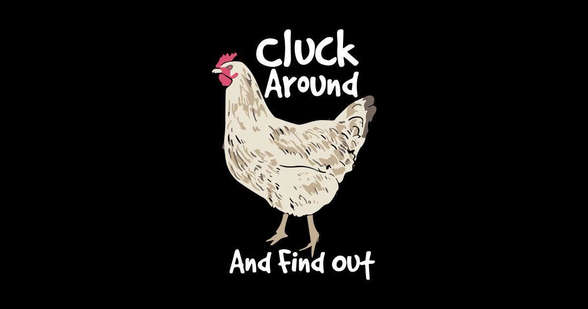 Cluck Around And Find Out - White Hen Poult Funny Chicken - Cluck ...